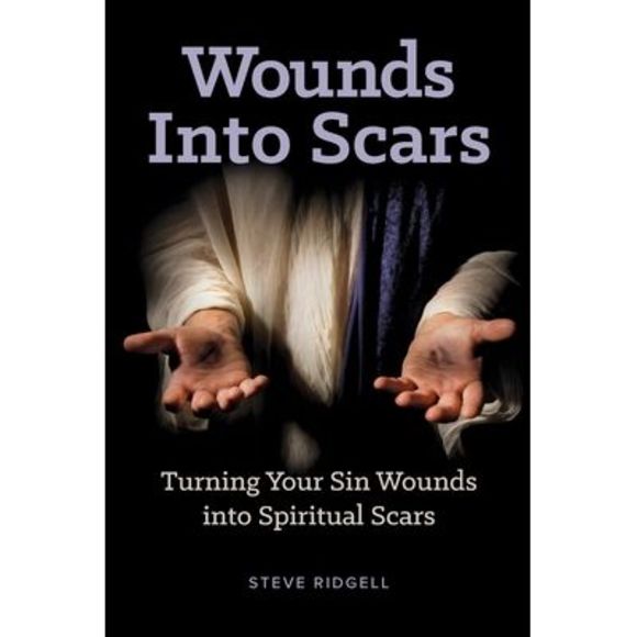 Steve Ridgell | Other | Wounds Into Scars Turning Your Sin Wounds Into ...